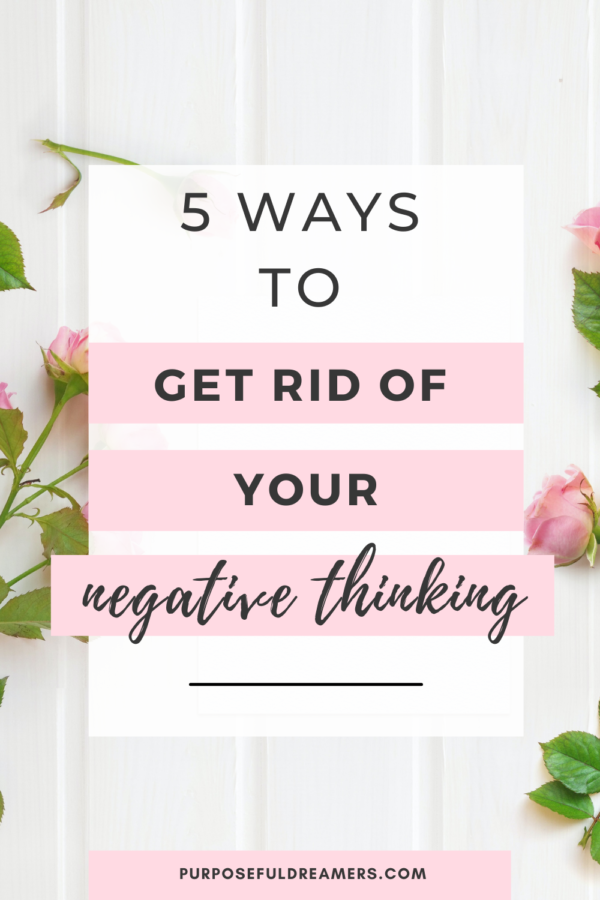 5-Step Hack to Get Rid of Your Negative Thoughts Fast - Purposeful Dreamers