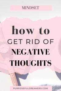 5-Step Hack to Get Rid of Your Negative Thoughts - PURPOSEFUL DREAMERS